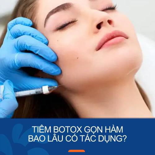 Tiêm botox gọn hàm bao lâu có tác dụng và 4 cách duy trì hiệu quả