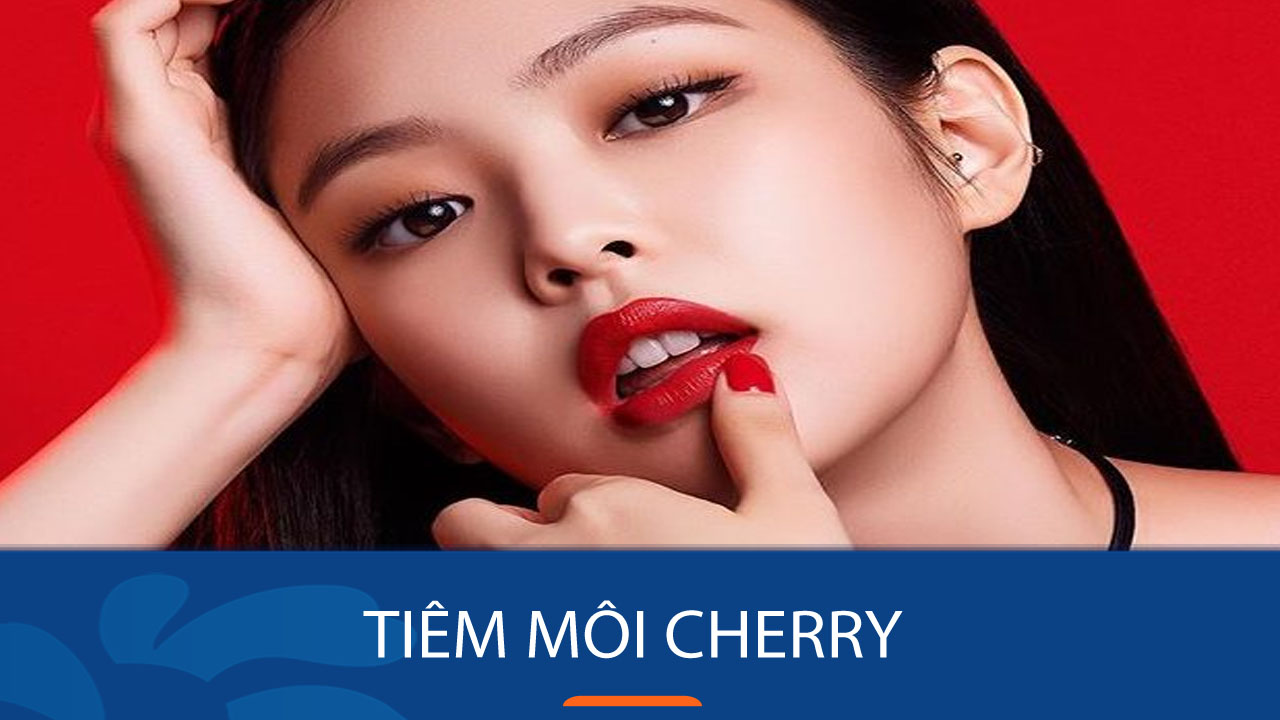 Tiêm môi cherry - Bí quyết sở hữu đôi môi căng mọng, quyến rũ